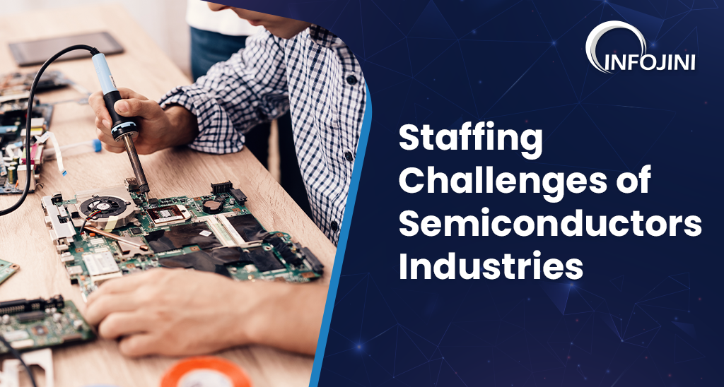 Staffing Challenges of the Semiconductors Industry | Infojini Blog